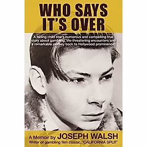 Who Says It's Over: A fading child star's humorous and compelling true story about gambling, life-threatening encounters and a remarkable journey back to Hollywood prominence.