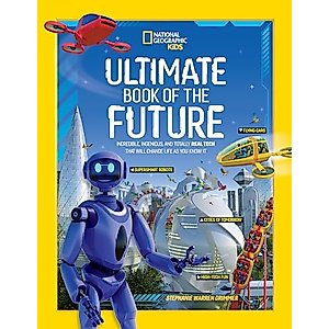 Ultimate Book of the Future: Incredible, Ingenious, and Totally Real Tech that will Change Life as You Know It (National Geographic Kids)