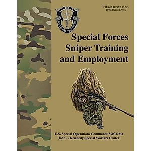Special Forces Sniper Training and Employment - FM 3-05.222 (TC 31-32): Special Forces Sniper School (formerly Special Operations Target Interdiction Course (SOTIC)) Manual