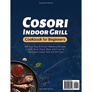 Cosori Indoor Grill Cookbook for Beginners: 800 Days Easy & Mouth-Watering Recipes to Grill, Broil, Roast, Bake and Crisp for Your Cosori Indoor Grill and Air Fryer