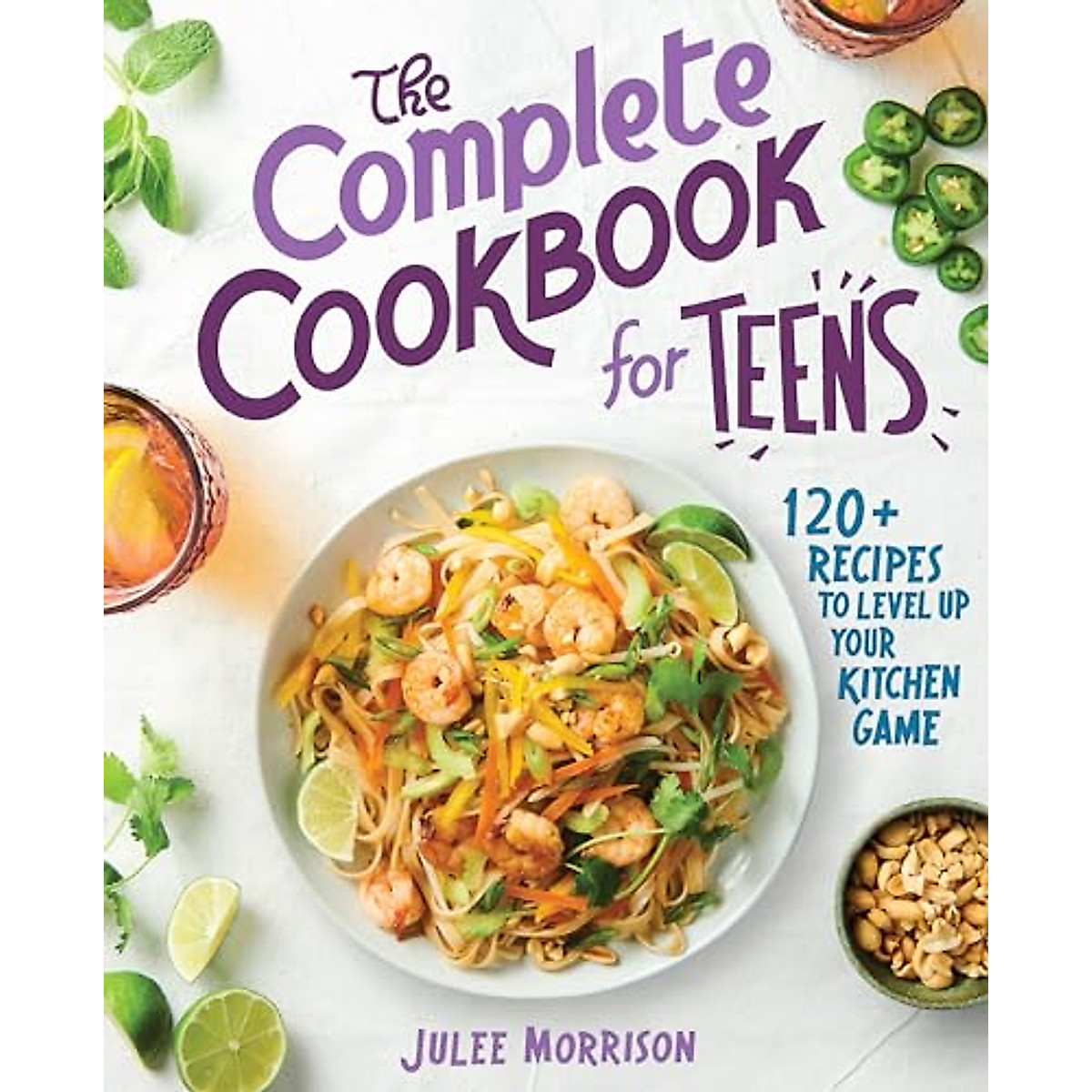 The Complete Cookbook for Teens: 120+ Recipes to Level Up Your Kitchen Game