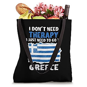 I don`t need Therapy I just need to go to Greece. Tote Bag