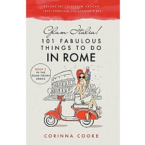 Glam Italia! 101 Fabulous Things to Do in Rome: Beyond the Colosseum, the Vatican, the Trevi Fountain, and the Spanish Steps (Glam Italia! How To Travel Italy)