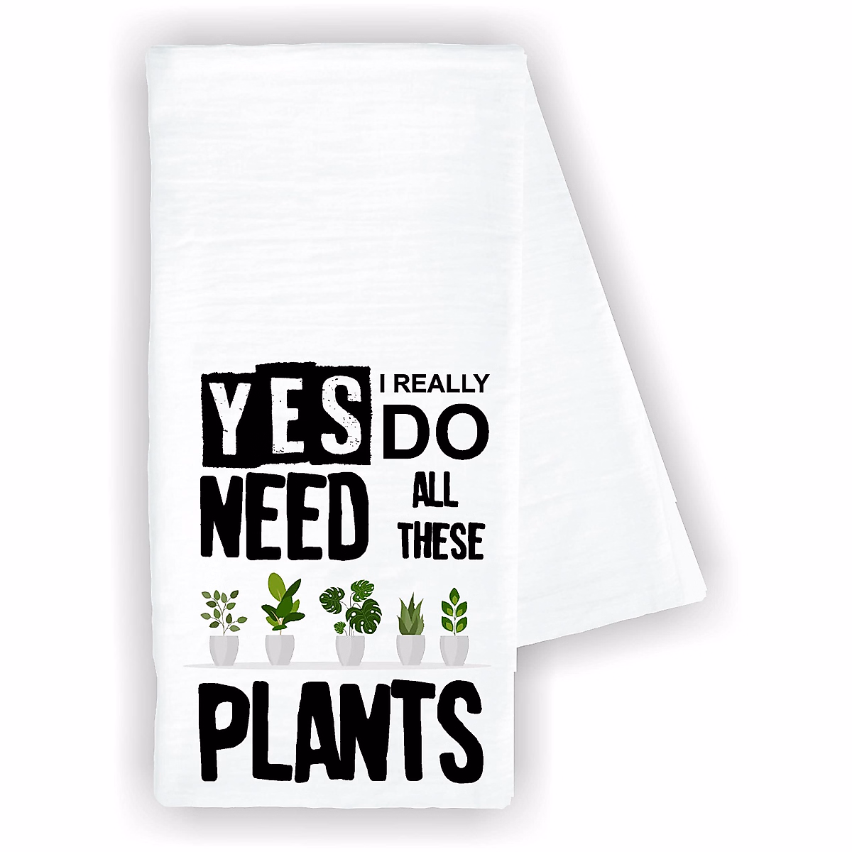 Kitchen dish towel Yes I really do need all these plants funny Decor drying cloth 100% COTTON