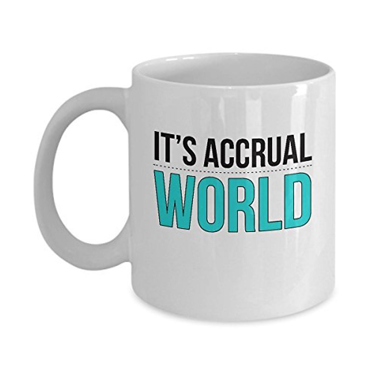 It's Accrual World Coffee & Tea Gift Mug, Best Cute Pun Accounting Gifts for Men & Women (11oz)