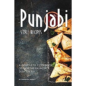Punjabi Style Recipes: A Complete Cookbook of Northern India Dish Ideas!