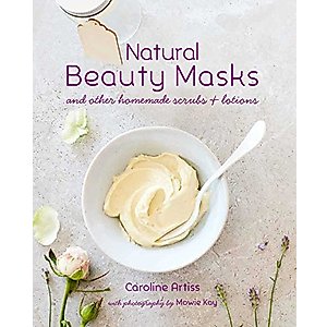 Natural Beauty Masks: and other homemade scrubs and lotions