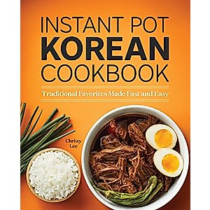 Instant Pot Korean Cookbook: Traditional Favorites Made Fast and Easy
