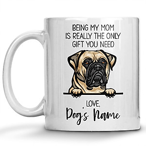 Personalized Bull Mastiff Coffee Mug, Custom Dog Name, Customized Gifts For Dog Mom, Mother's Day, Gifts For Dog Lovers, Being My Mom is the Only Gift You Need
