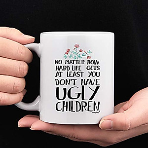 Novelty Coffee Mug for Mom - At Least You Don't Have Ugly Children Coffee Mug 11Oz, Funny Coffee Tea Cup for Mom Dad Grandma Grandpa Women Men, Unique Gifts for Christmas Birthday Mothers Day, Ceramic
