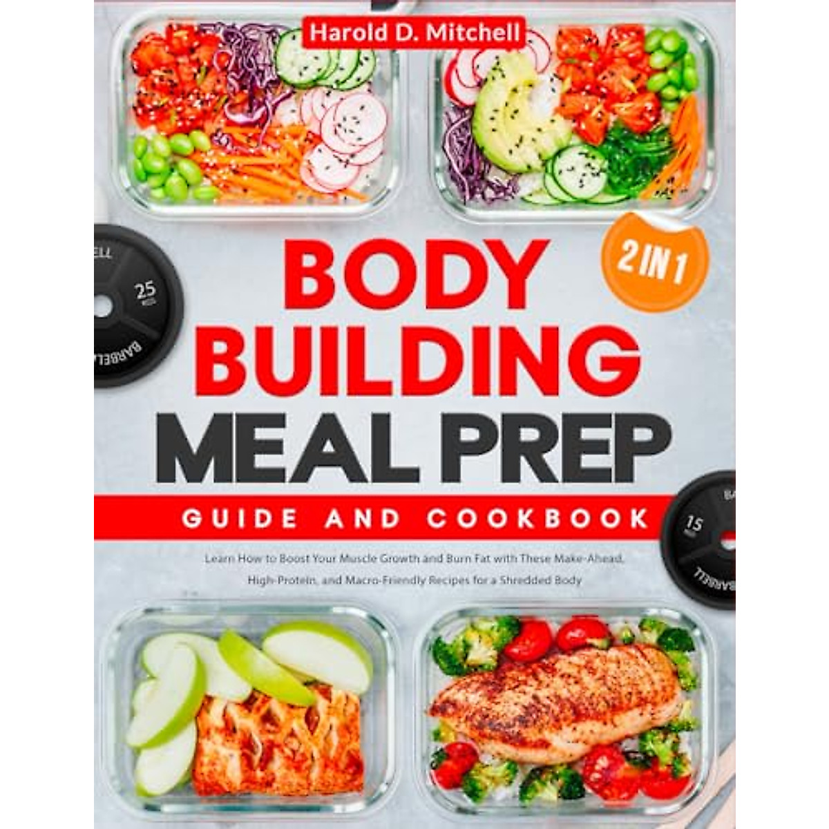 Bodybuilding Meal Prep | Guide and Cookbook: [2 in 1] Learn How to Boost Your Muscle Growth and Burn Fat with These Make-Ahead, High-Protein, and Macro-Friendly Recipes for a Shredded Body