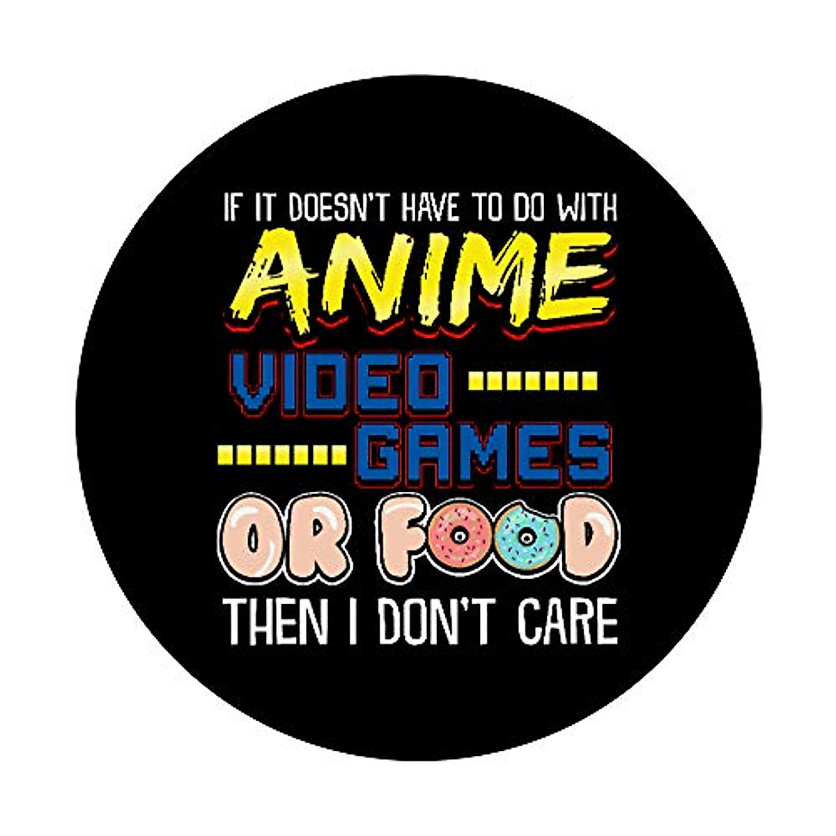 Funny If Its Not Anime Video Games Or Food I Don't Care Pun PopSockets PopGrip: Swappable Grip for Phones & Tablets
