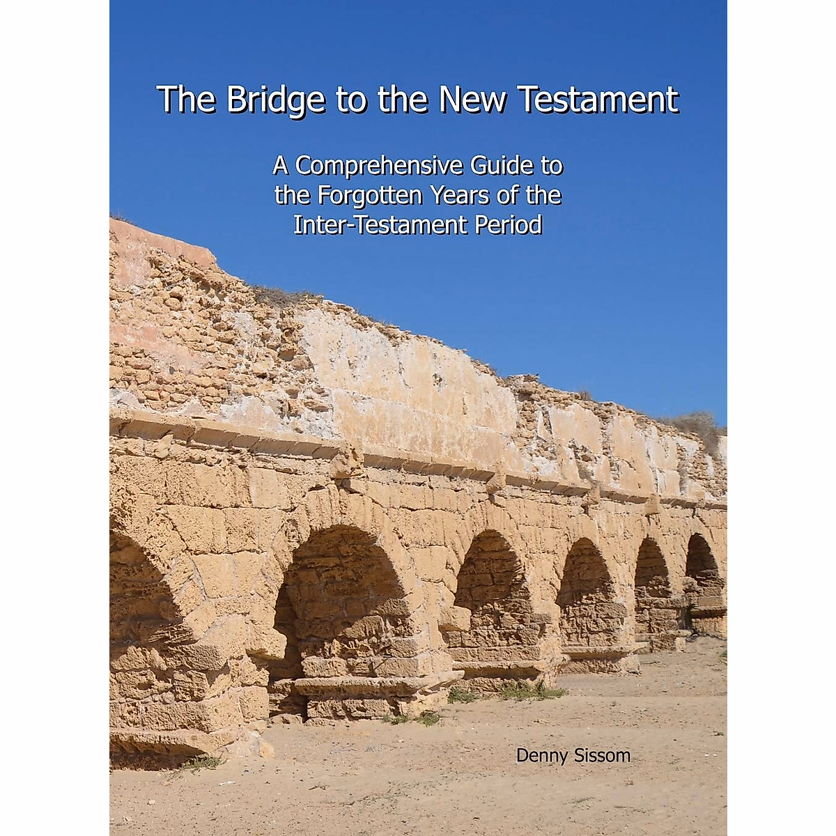 The Bridge to the New Testament: A Comprehensive Guide to the Forgotten Years of the Inter-Testament Period
