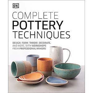 Complete Pottery Techniques: Design, Form, Throw, Decorate and More, with Workshops from Professional Makers