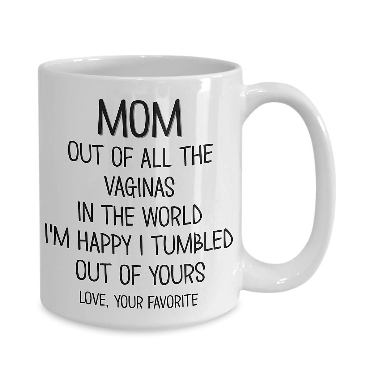 Mothers Day Mug Out of all the Vaginas in the World Sarcastic Funny 11 or 15 oz. White Ceramic Inappropriate Coffee Cup for Mom