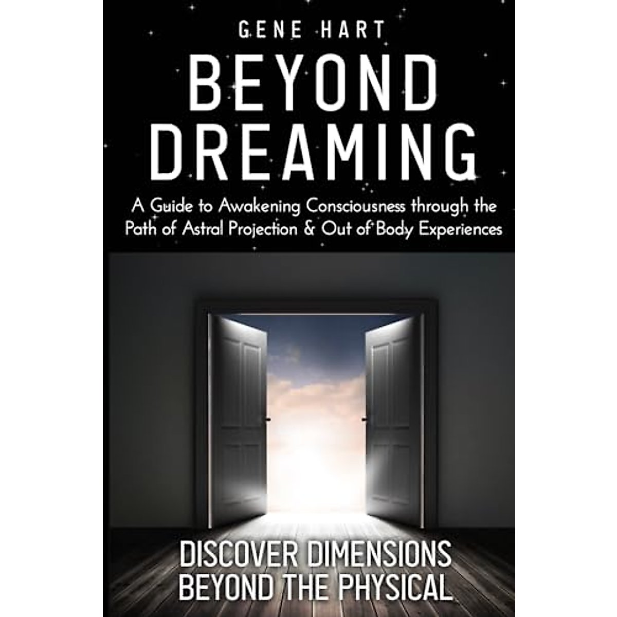 Beyond Dreaming - An In-Depth Guide on How to Astral Project & Have Out of Body Experiences: How The Awakening of Consciousness is Synonymous with Lucid Dreaming & Astral Projection