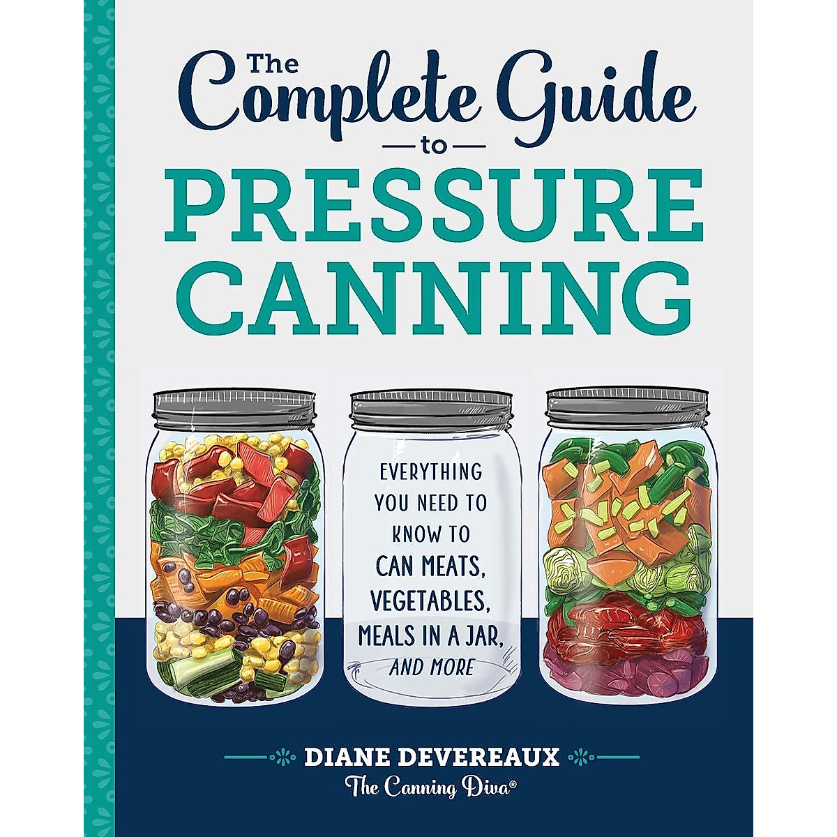The Complete Guide to Pressure Canning: Everything You Need to Know to Can Meats, Vegetables, Meals in a Jar, and More [Spiral-bound]