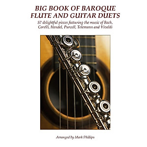Big Book of Baroque Flute and Guitar Duets: 57 delightful pieces featuring the music of Bach, Corelli, Handel, Purcell, Telemann and Vivaldi
