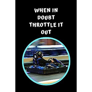 When In Doubt Throttle It Out: Go Kart Themed Novelty Lined Notebook / Journal To Write In Perfect Gift Item (6 x 9 inches)