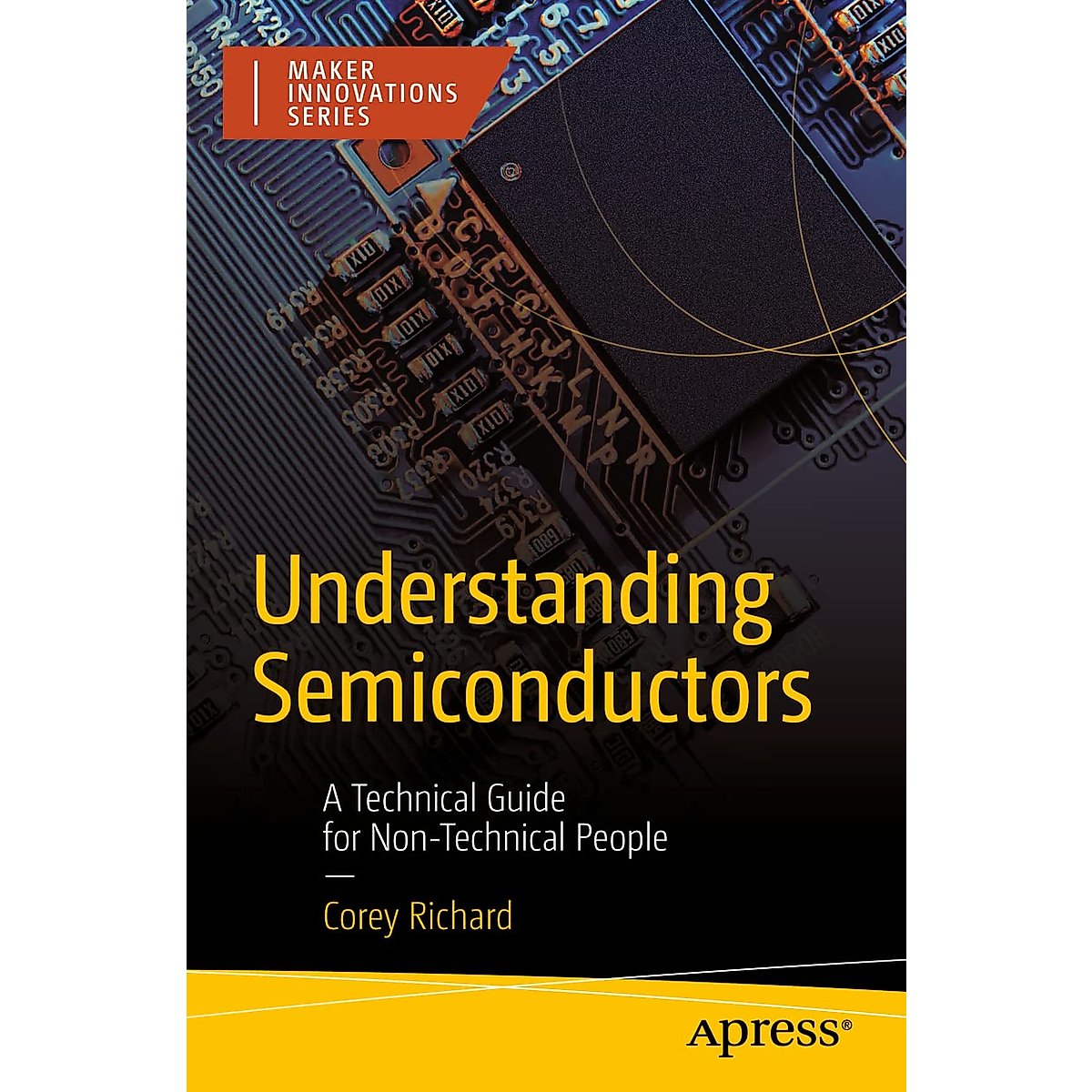 Understanding Semiconductors: A Technical Guide for Non-Technical People (Maker Innovations Series)