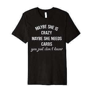 Maybe She is Crazy Maybe She Needs Carbs Funny T-Shirt