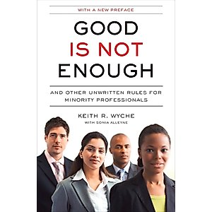 Good Is Not Enough: And Other Unwritten Rules for Minority Professionals