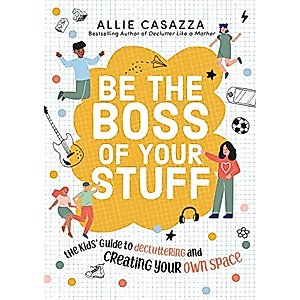 Be the Boss of Your Stuff: The Kids’ Guide to Decluttering and Creating Your Own Space