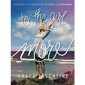 To the Girl Looking for More: 90 Devotions to Help You Ditch the Lies, Love Yourself, and Live Big for God