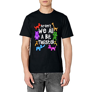 Aren't We All A Bit Twisted Professional Balloon Twister T-Shirt