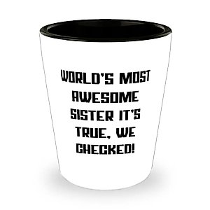 World's Most Awesome Sister It's True, We Checked! Shot Glass, Sister Present From Sister, Reusable Ceramic Cup For Sisters
