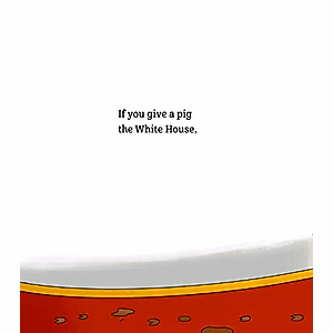 If You Give a Pig the White House: A Parody for Adults