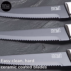 Steak Knives Set of 4 - Brooklyn by Taylors Eye Witness. Serrated black ceramic-coated blade with chrome-plated bolster. Corrosion-Free, Easy Clean Ceramic Coating. Soft Grip Handle. 2 Year Guarantee