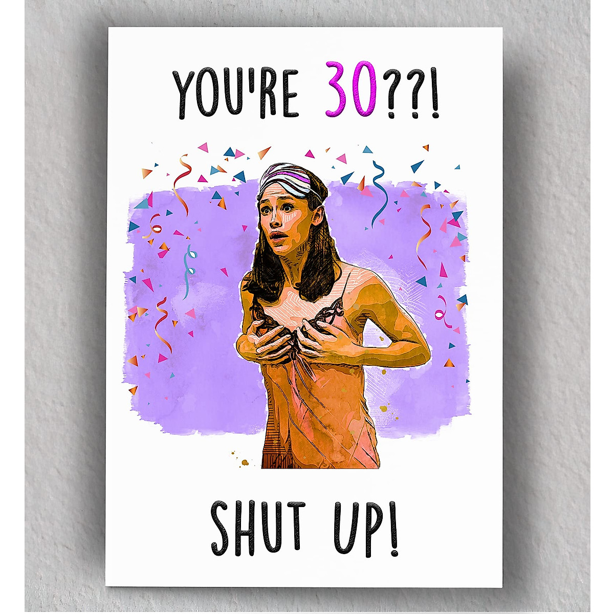 You're 30??!...Shut up! Funny Flirty Birthday Card | Sassy Card for Sister, Girlfriend | 30th birthday Funny Romantic Movie Blank Card