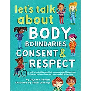 Let's Talk About Body Boundaries, Consent and Respect: Teach children about body ownership, respect, feelings, choices and recognizing bullying behaviors