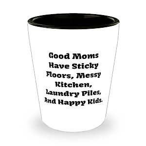 Joke Mom, Good Moms Have Sticky Floors, Messy Kitchen, Laundry Piles, And, Sarcastic Mother's Day Shot Glass For Mom