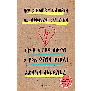 Uno siempre cambia al amor de su vida (por otro amor o por otra vida) / You Always Changes the Love of Your Life (For Another Love or Another Life) (Spanish Edition)