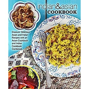 Indian & Asian Cookbook: Discover Delicious Asian and Indian Recipes with an Asian Cookbook and Indian Cookbook Combined