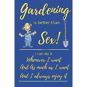 Gardening is better than Sex!: 6x9 120 lined page softcover notebook with humorous comment cover for garderners.
