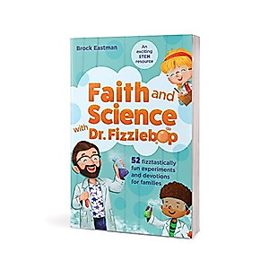Faith and Science with Dr. Fizzlebop: 52 Fizztastically Fun Experiments and Devotions for Families