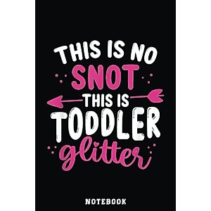 Childcare Teacher This is no Snot Toddler Daycare Provider Notebook: Inspirational Journal or Notebook for Teacher Gift: Great for Teacher ... End Gift /110 Page Portable 6x9"