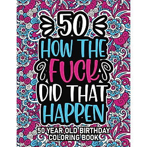 50th Birthday Gifts For Women: 50 Year Old Coloring Book: 50th Birthday Swear Word Coloring Book About Aging & Birthdays 50th Birthday Gifts For Men, ... & Grandpa for Stress Relief & Relaxation.