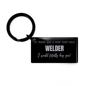 Welder Keyring Gifts for Coworker Welder If There was a Shop That Sold Welder I Would Totally Buy You Welder Birthday Christmas Gift Black Keychain, Keyring Present Idea for Coworkers Engraved