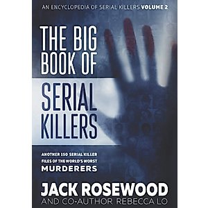 The Big Book of Serial Killers Volume 2: Another 150 Serial Killer Files of the World's Worst Murderers (An Encyclopedia of Serial Killers)