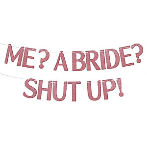 Me? A Bride? Shut Up! Banner - Bachelorette Party Decorations, Funny Bridal Shower Party Bachelorette Party Decorations Rose Gold Glitter
