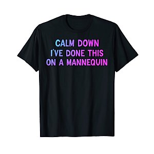 Calm Down I've Done This on a Mannequin Funny Saying T-Shirt