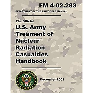 U.S. Army Treatment of Nuclear Radiation Casualties Handbook: Updated 2001 FM 4-02.283 - 8.5 x 11 Inch Size – 181 Pages - (Prepper Survival Army)