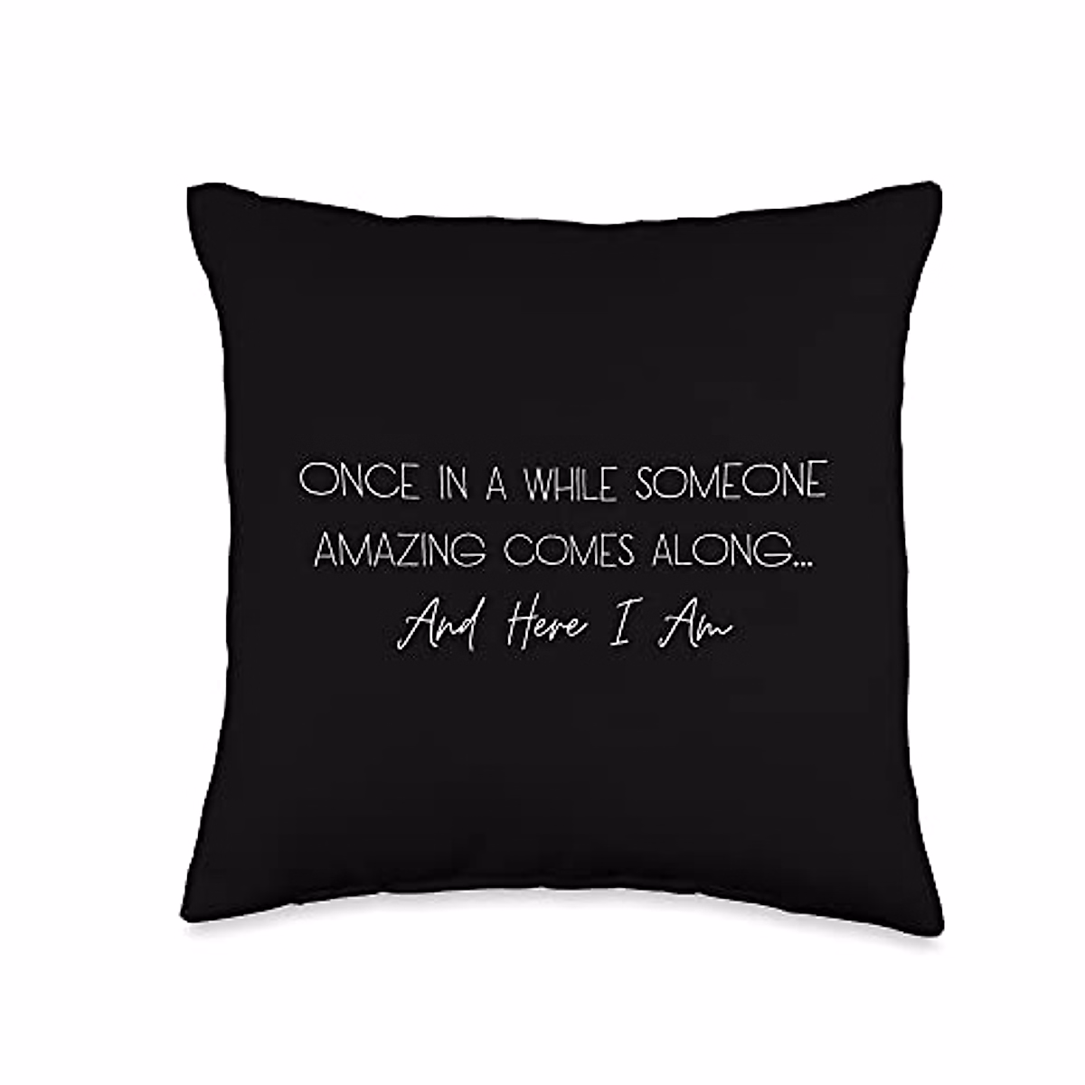 once in a while someone amazing comes along and here i am Throw Pillow