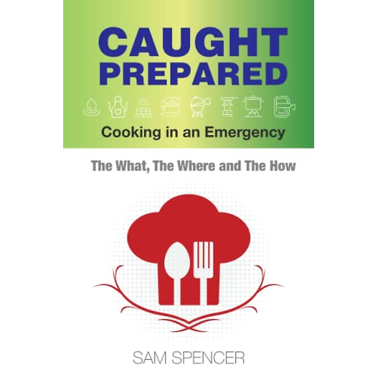 Caught Prepared: Cooking In An Emergency, The What, The Where And The How