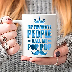 Fathers Day Coffee Mug present for Pop Pop, My Favorite People Call Me Pop Pop Coffee Mug Best Gift For PopPop, Gifts For Pop Pop, Coffee Mug Gift For Father s DayWhite 11 Oz Gift for PopPop Birthday