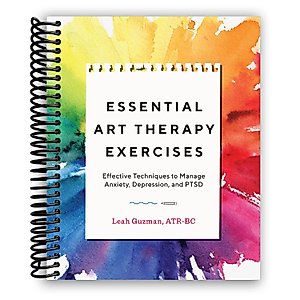 Essential Art Therapy Exercises: Effective Techniques to Manage Anxiety, Depression, and PTSD